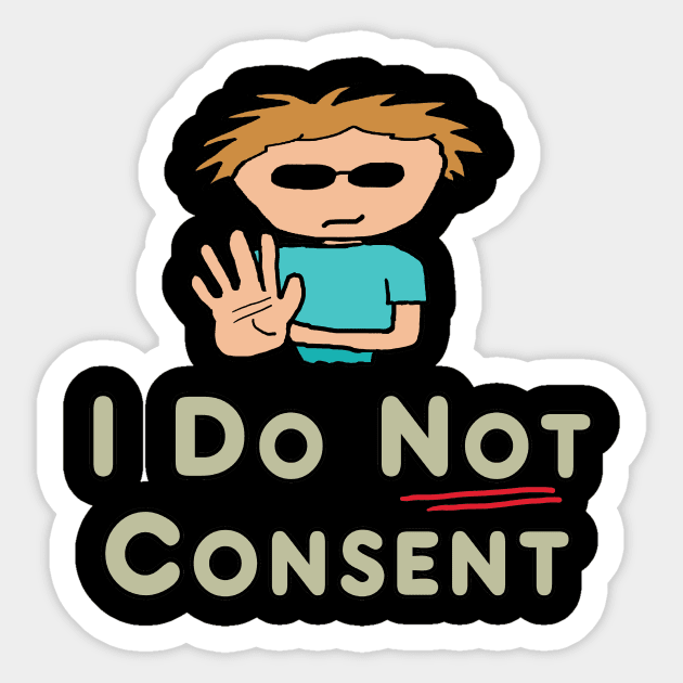 I Do Not Consent - I Do Not Consent - Sticker | TeePublic